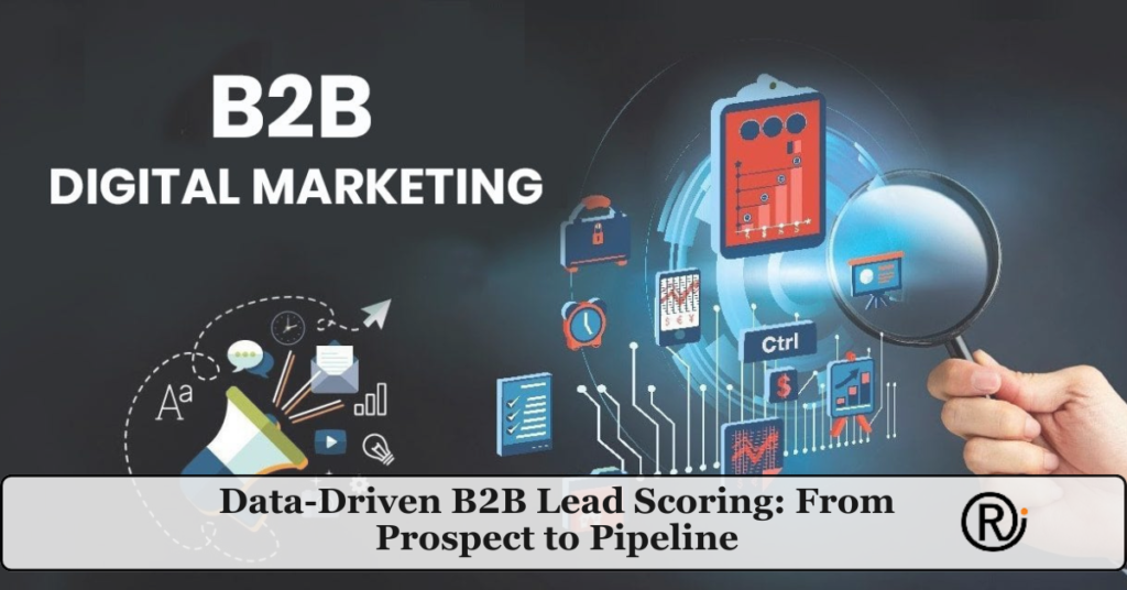 Data-Driven B2B Lead Scoring: From Prospect to Pipeline