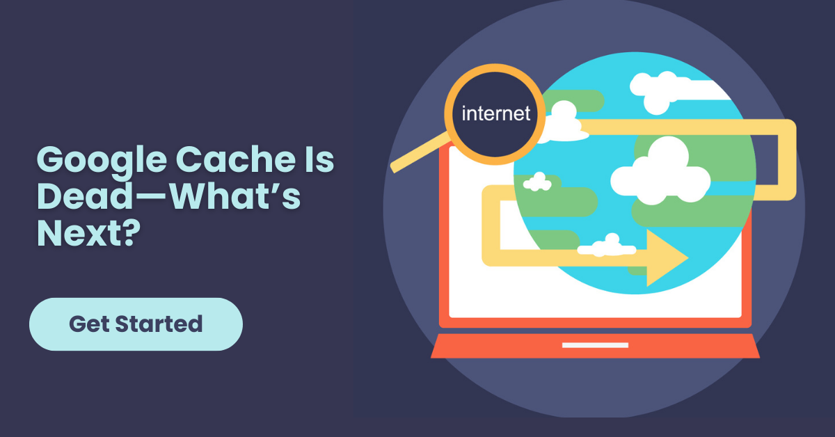 Google Cache Is Dead—What’s Next?