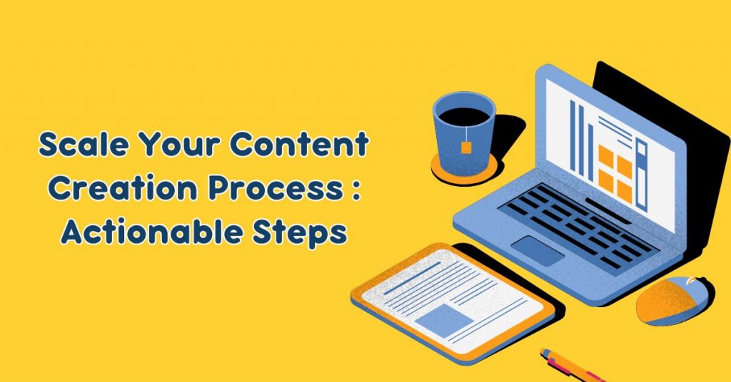 How Can You Scale Your Content Creation Process: Actionable Steps